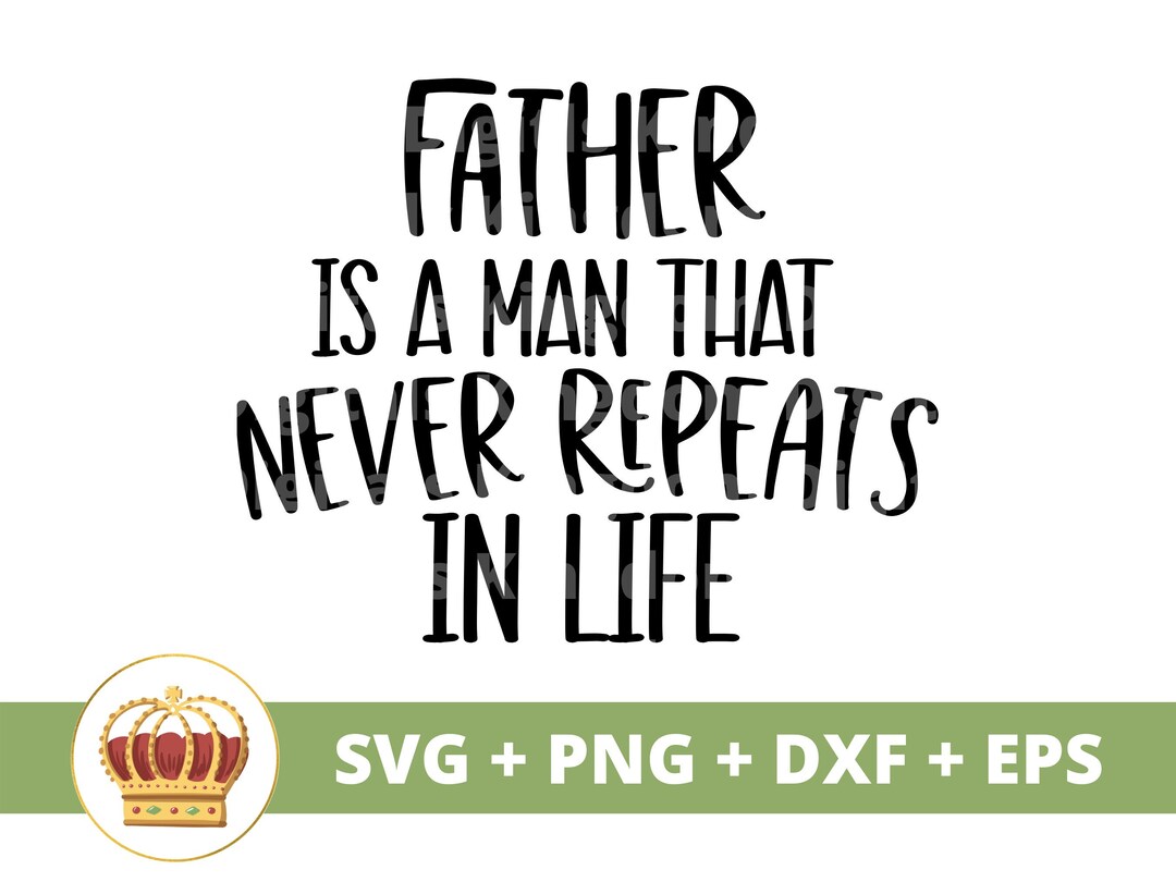 Father is A Man That Never Repeats in Life SVG | Happy Fathers Day ...