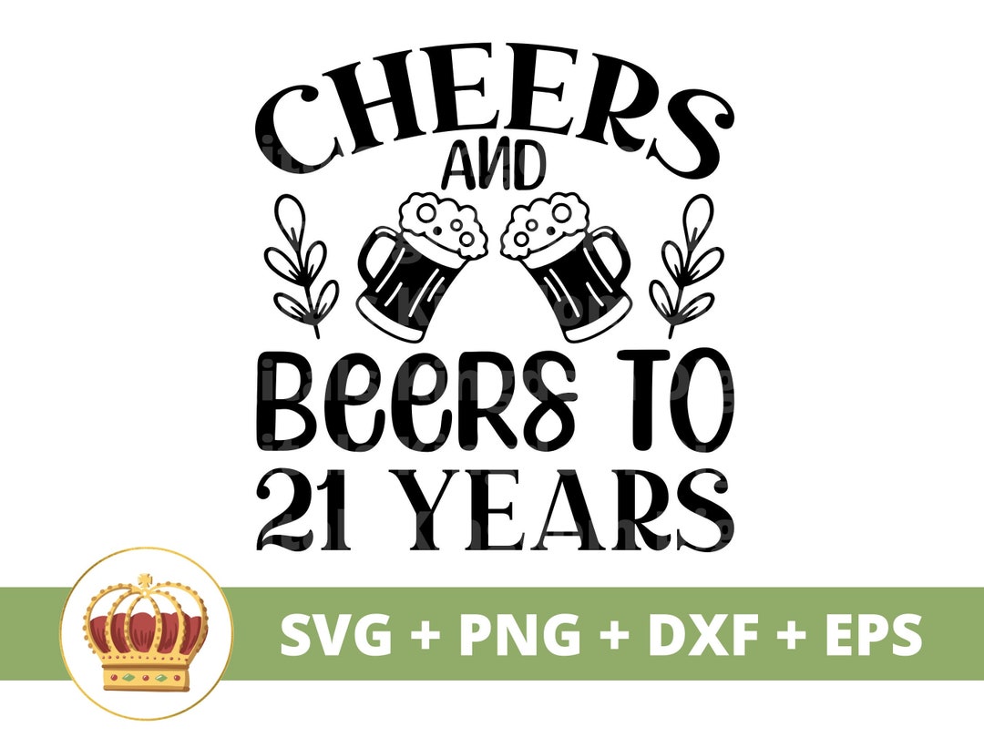 Cheers & Beers to 21 Years SVG | Happy Birthday, Girl Boy Mom Dad Queen ...