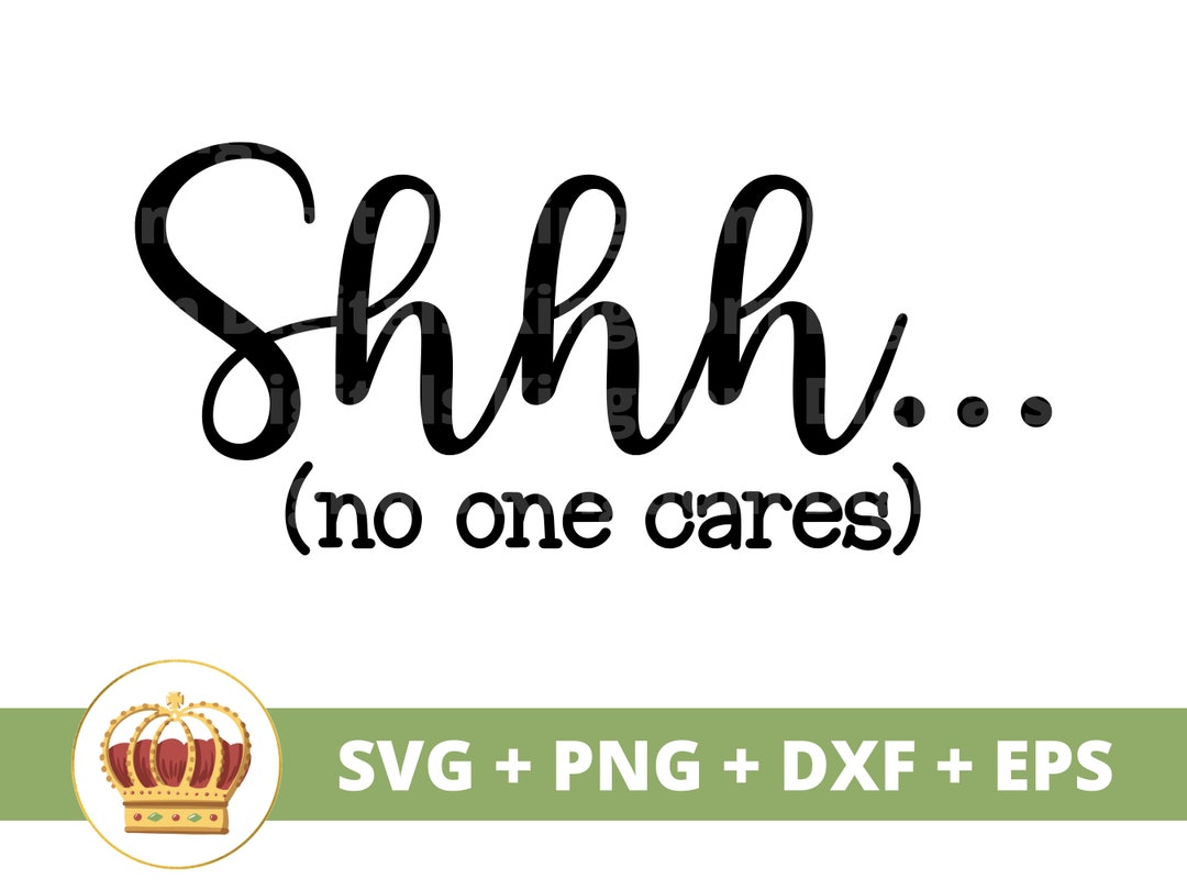 Shhhh (no One Cares) SVG | Sassy Svg Princess Sarcastic Sarcasm Funny ...