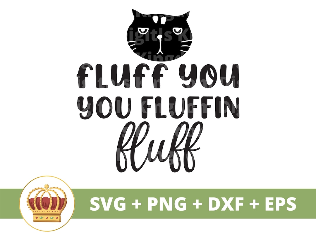 Fluff You You Fluffin' Fluff SVG PNG Kitty Humor Sassy Quotes Sayings ...