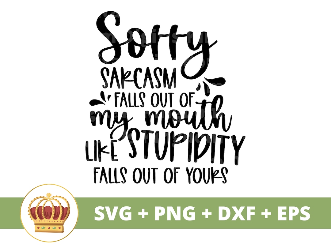 Sorry Sarcasm Falls Out of My Mouth SVG | Sassy Svg Princess Sarcastic ...