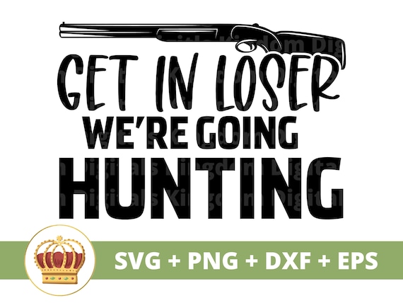 Get in Loser We're Going Hunting SVG Deer Hunting SVG - Etsy