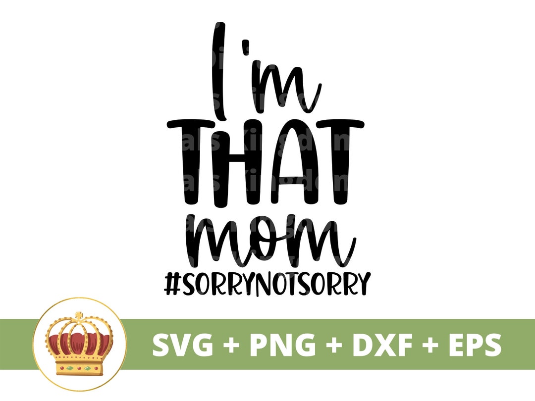 Im That Mom Sorry Not Sorry SVG | Mothers Day Svg Mommy, Mother, Funny ...