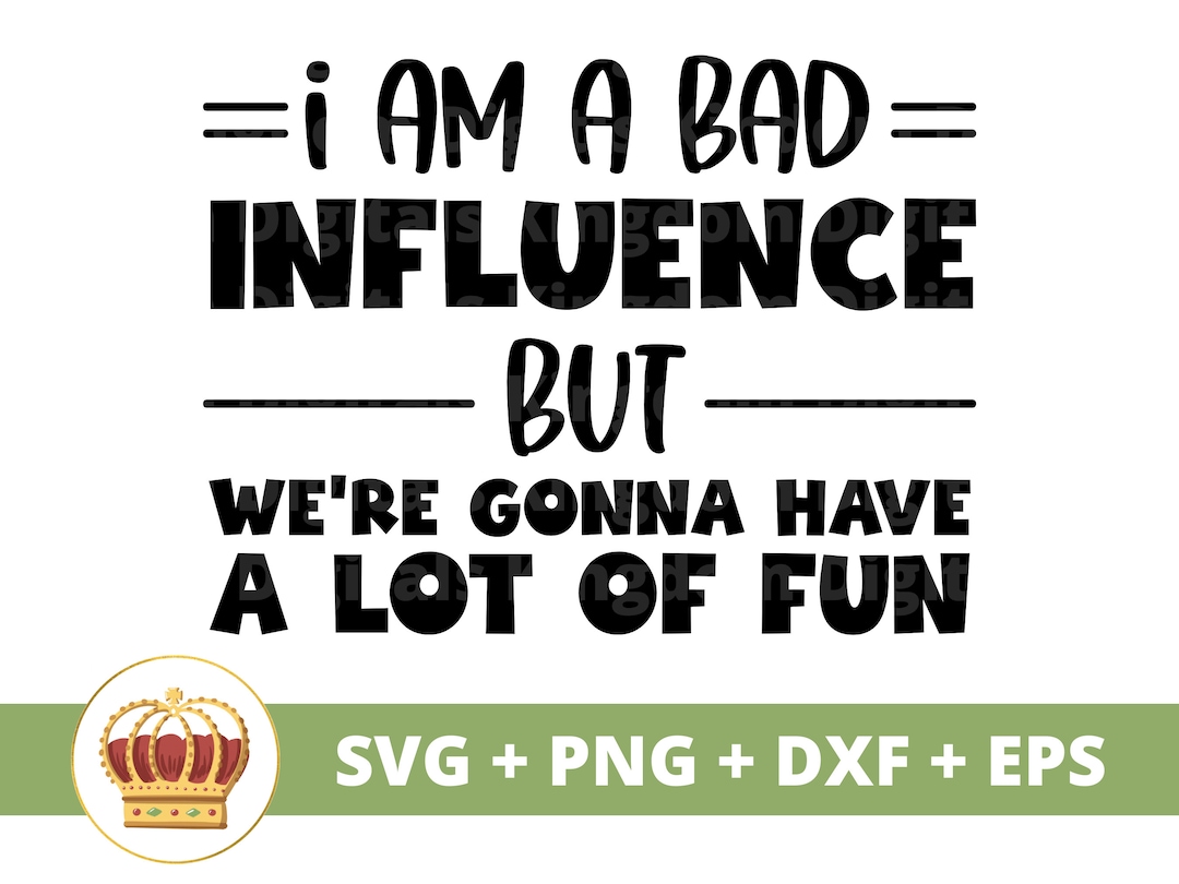 I Am a Bad Influence SVG | Sassy Svg Princess Sarcastic Sarcasm Funny ...