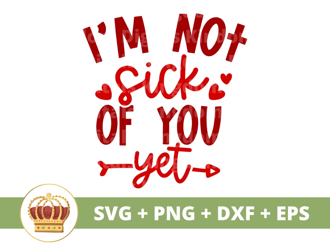 Not Sick of You yet SVG | Funny Valentine, Valentines Day, Heart, Girl ...