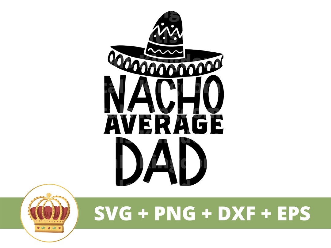 Nacho Average Dad SVG | Happy Fathers Day Funny Latino Mexican Sombrero ...