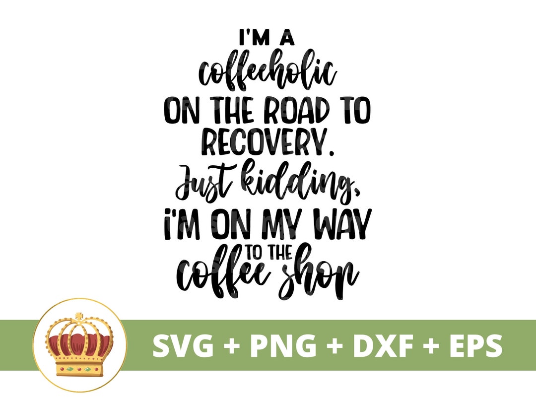 Im a Coffeeholic on the Road to Recovery SVG | Funny Coffee Svg, Coffee ...