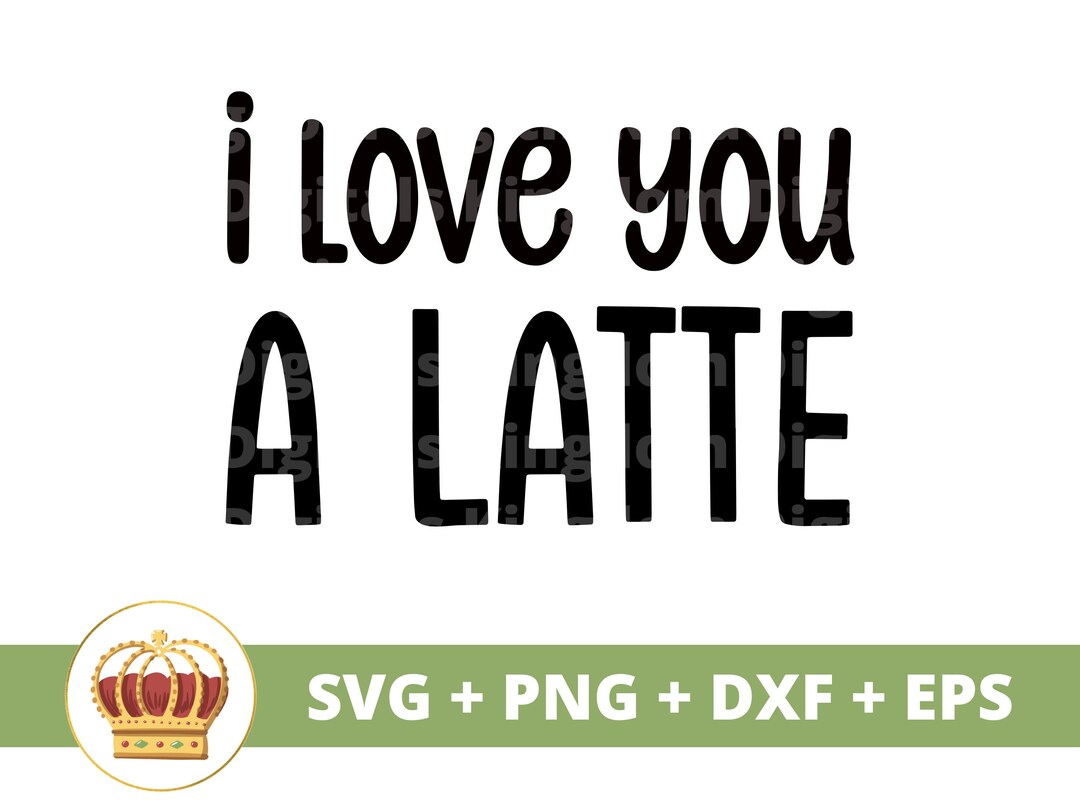 I Love You A Latte SVG Funny Coffee Svg, Coffee Cup Mug Lovers Iced ...