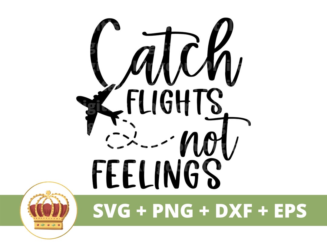 Catch Flights Not Feelings SVG Motivational Sayings Passion - Etsy