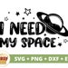 I Need My Space SVG | Outer Space Svg, Astronaut, Alien, Universe ...