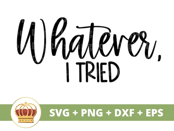 Whatever I Tried SVG Funny SVG Sarcastic Sassy Princess - Etsy