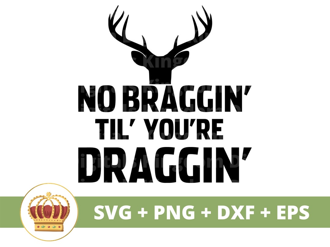 No Braggin Til You're Draggin SVG | Funny Deer Hunting SVG, Outdoor ...