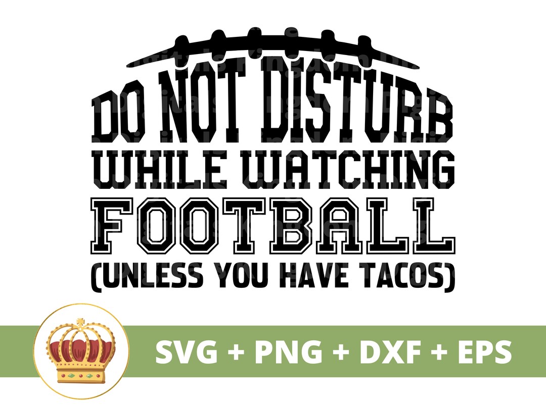 Do Not Disturb While Watching Football (unless You Have Tacos) SVG ...