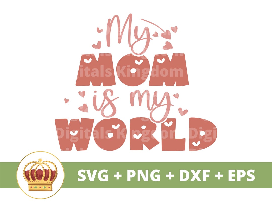 My Mom is My World SVG | Mothers Day Svg Mommy, Mother, Funny Mom Life ...