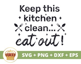 Keep the Kitchen Clean, Eat Out Svg Cut File Kitchen Svg Cooking Svg ...