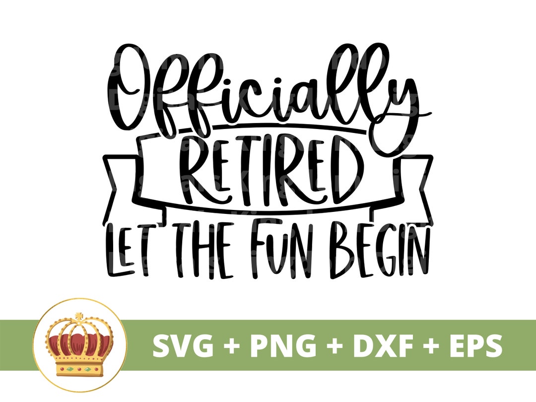 Officially Retired Let the Fun Begin SVG | Happy Retirement Gift Party ...