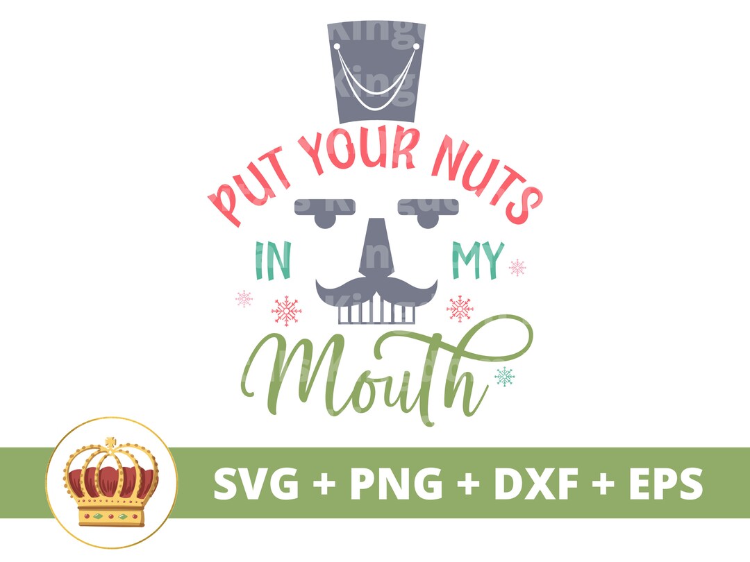 Put Your Nuts in My Mouth - Nutcracker SVG | Funny Christmas SVG ...