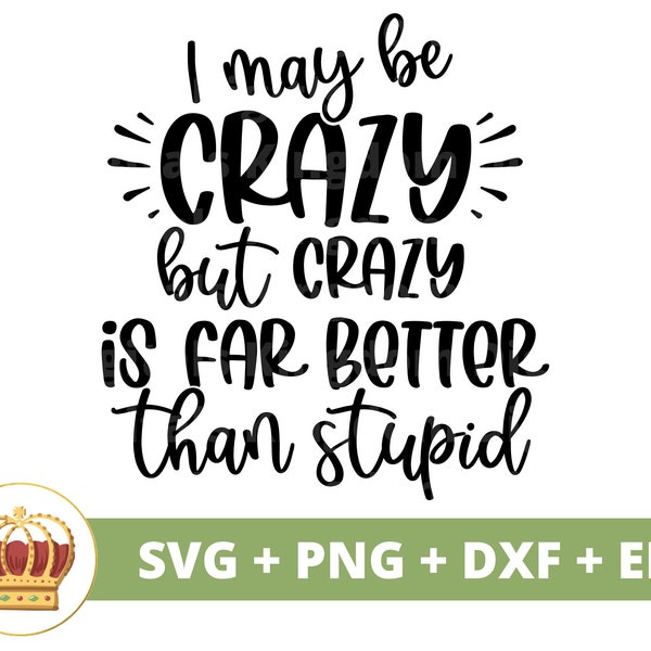 I May Be Crazy but Crazy is Far Better Than Stupid Svg - Etsy