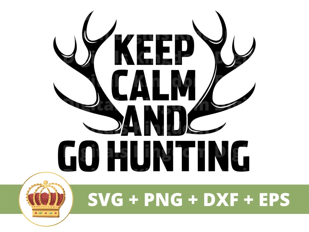 Keep Calm & Go Hunting SVG | Funny Deer Hunting SVG, Outdoor Antlers ...