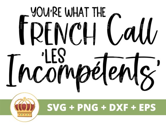 You're What the French Call Les Incompetents SVG Funny - Etsy