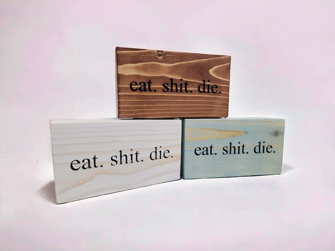 LEAVING SOON Eat. Shit. Die. Funny Miniature Sign 3.25"x6" Pine Wood ...