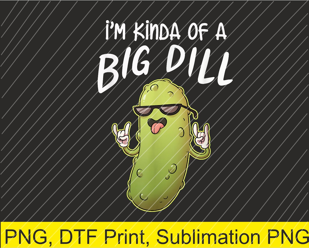 Im Kinda of A Big Dill Funny Pickle Distressed PNG | Digital Download ...