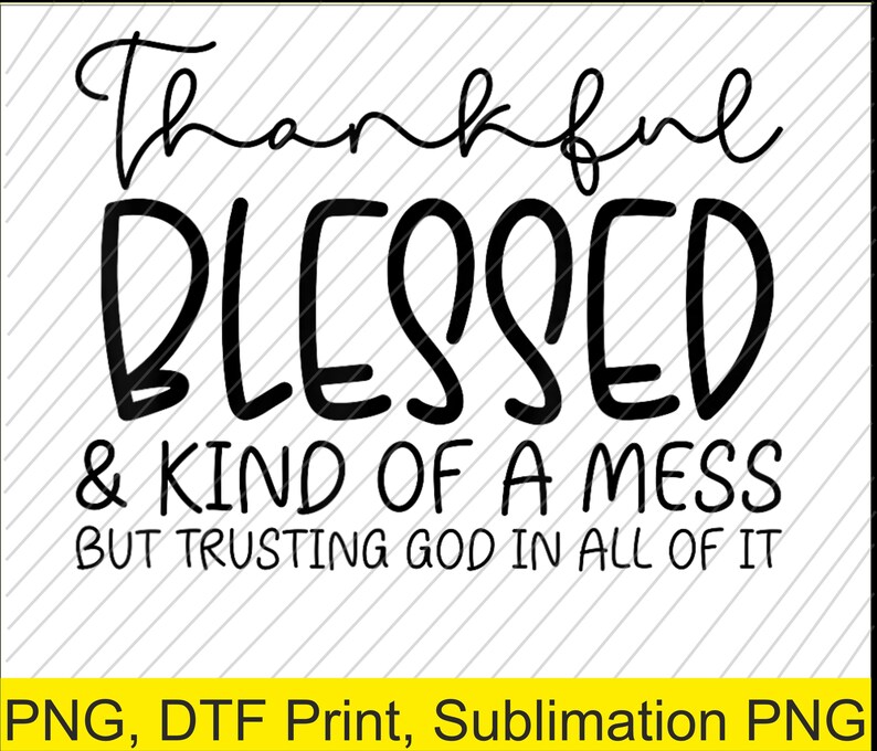 Thankful Blessed and Kind of A Mess but Trusting PNG | Digital Download ...