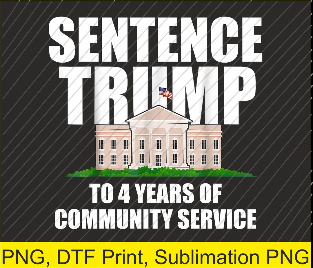 Sentence Trump to 4 Years of Community Service PNG | Digital Download ...