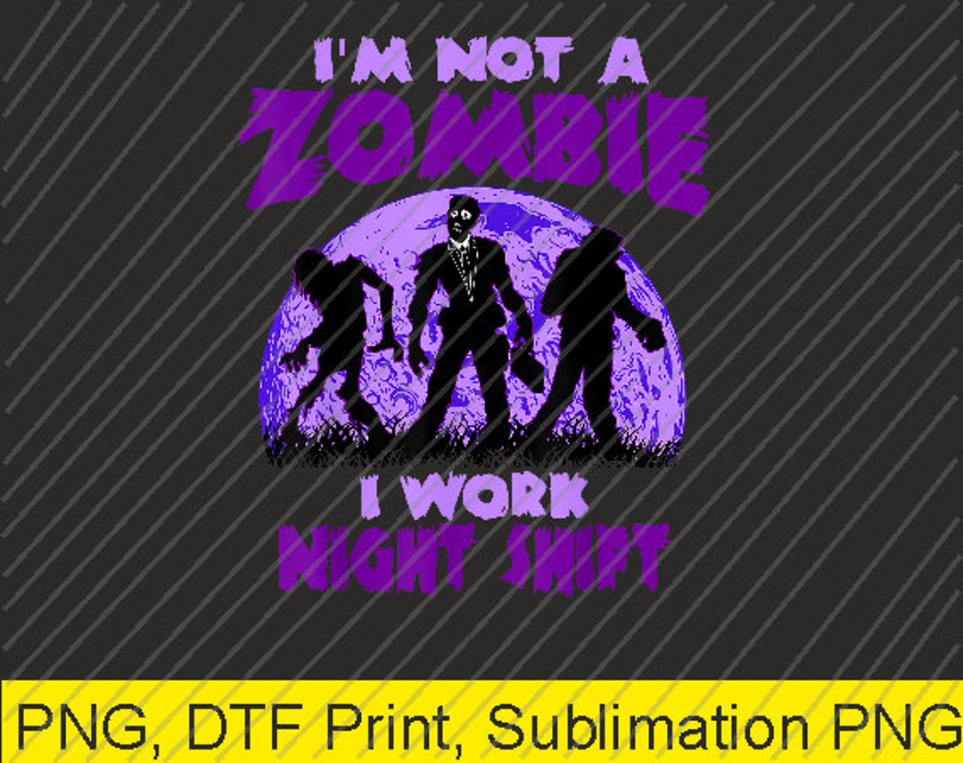 Im Not a Zombie I Work Night Shift PNG | Digital Download | DTF Print ...