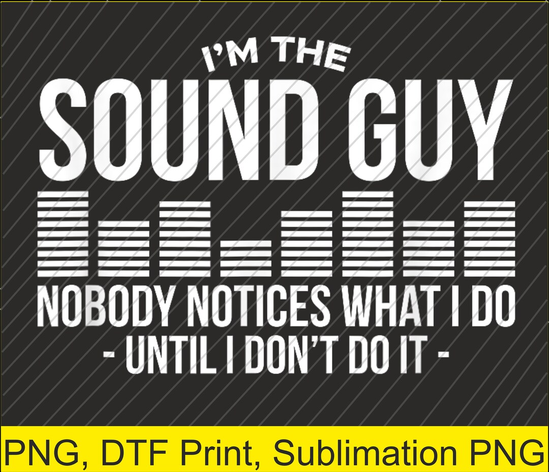 Im the Sound Guy Audio Engineer Nobody Notices What I Do PNG | Digital ...