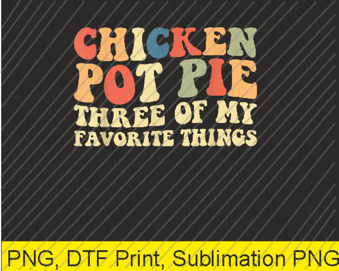 Funny Chicken Pot Pie Three of My Favorite Things Pot Pie PNG | Digital ...