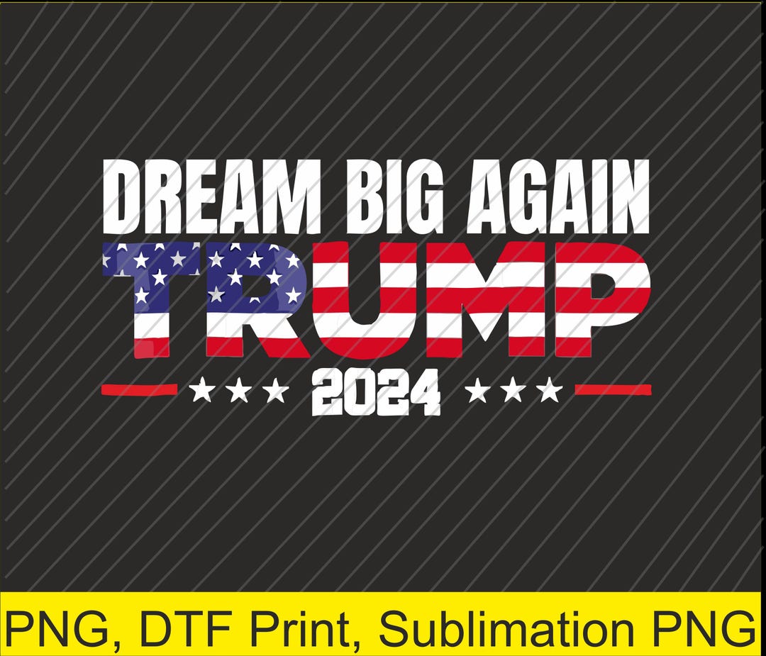 Dream Big Again Trump 2024 PNG Digital Download DTF Print - Etsy