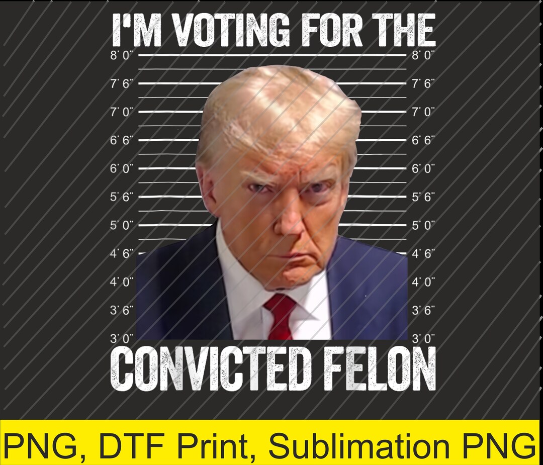 Im Voting for the Convicted Felon Funny Pro Trump 2024 PNG Digital ...