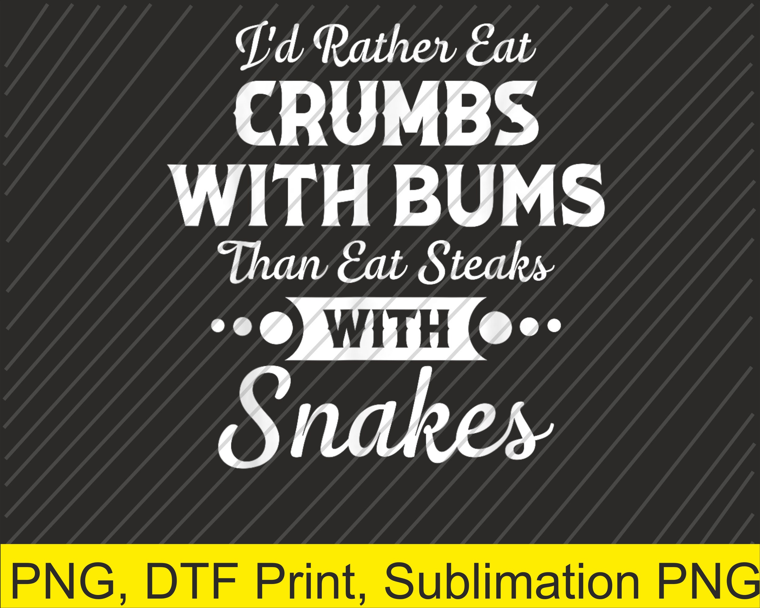 I'd Rather Eat Crumbs With Bums Than Eat Steaks With Snakes PNG SVG ...