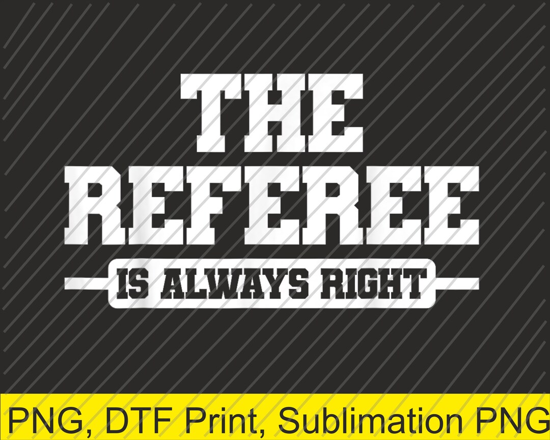 The Referee is Always Right PNG | Digital Download | DTF Print - Etsy