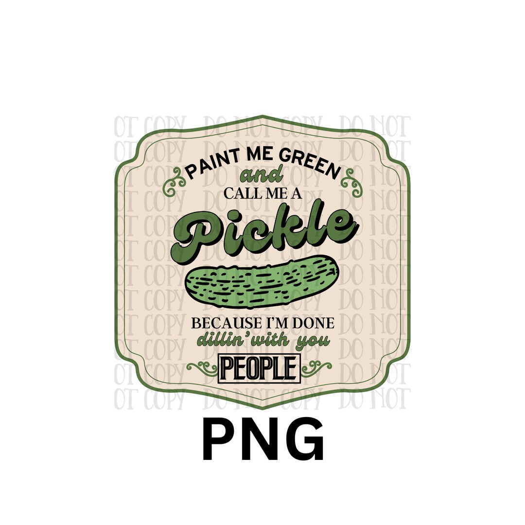 Paint Me Green and Call Me a Pickle, Png Digital File, Instant Download ...
