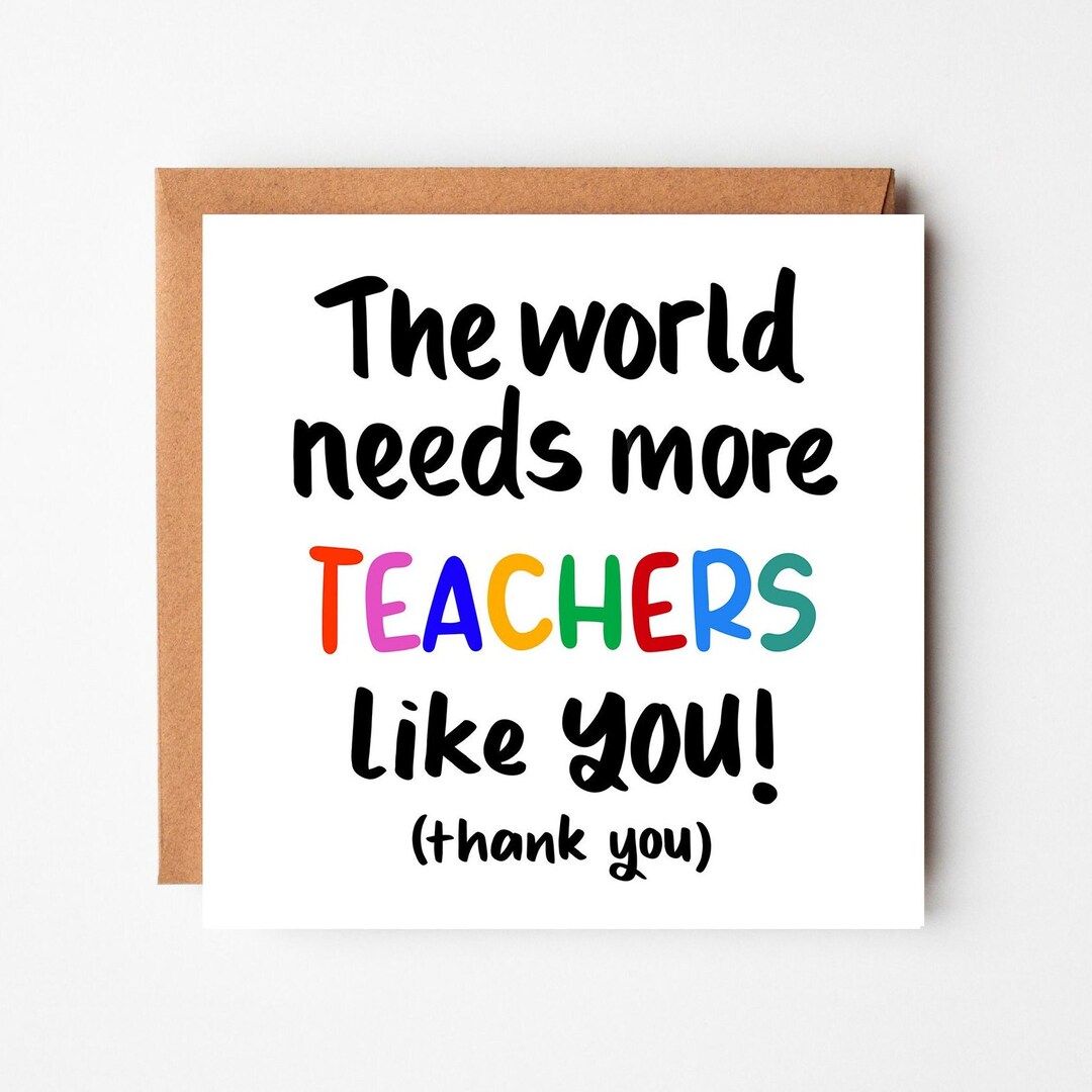 Teacher Thank You Card, the Word Needs More Teachers Like You, End of ...