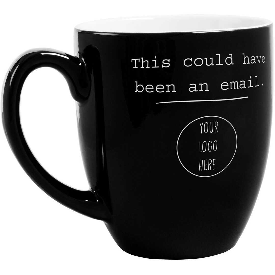 This Could Have Been an Email Coffee Mug - Include Your Company Name ...