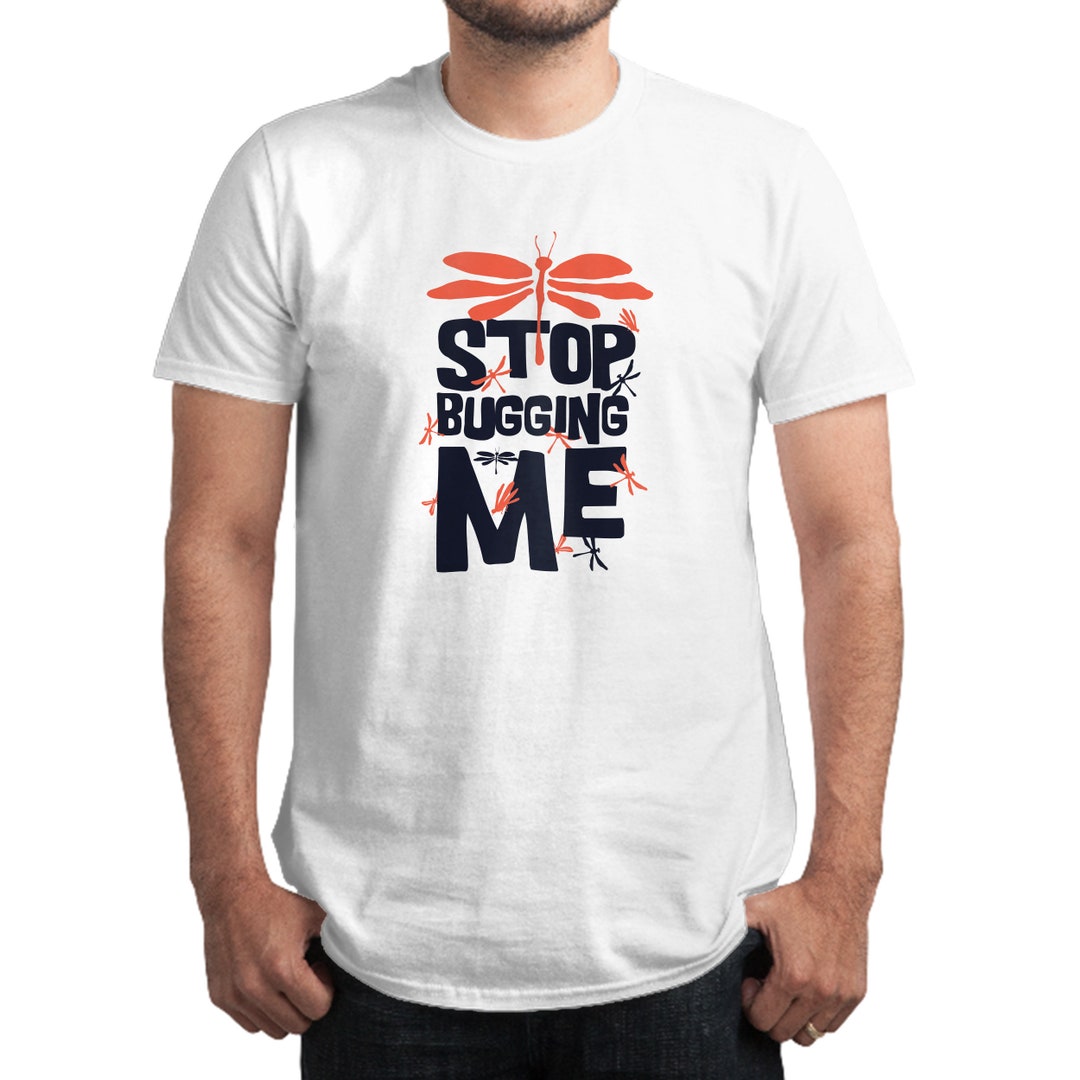 Stop Bugging Me T-shirt, Unisex, Funny, Gift for Him, Gift for Her ...