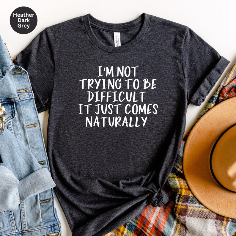 Funny Sarcastic Saying T-shirt: I'm Not Trying to Be Difficult - Etsy