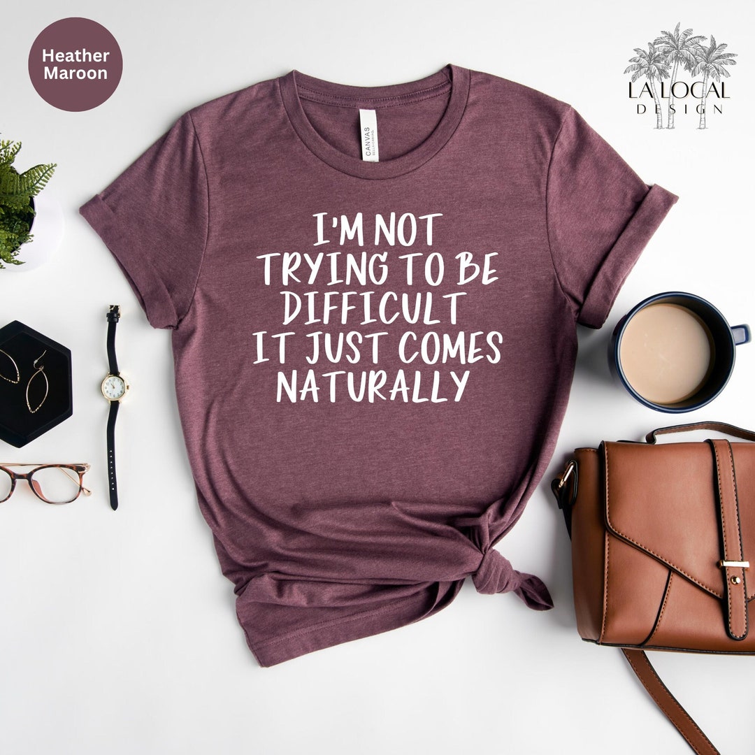 Funny Sarcastic Saying T-shirt: I'm Not Trying to Be Difficult - Etsy