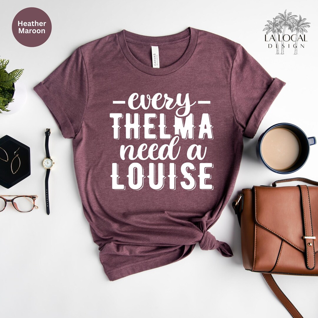 Thelma and Louise Shirt Every Thelma Needs a Louise Shirt - Etsy