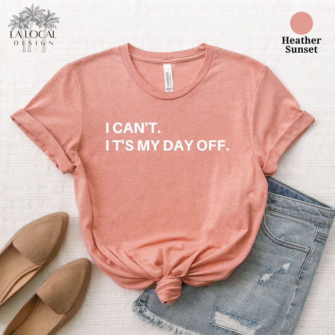 I Can’t It’s My Day off T-shirt | Day off T-shirt | Funny Saying T ...