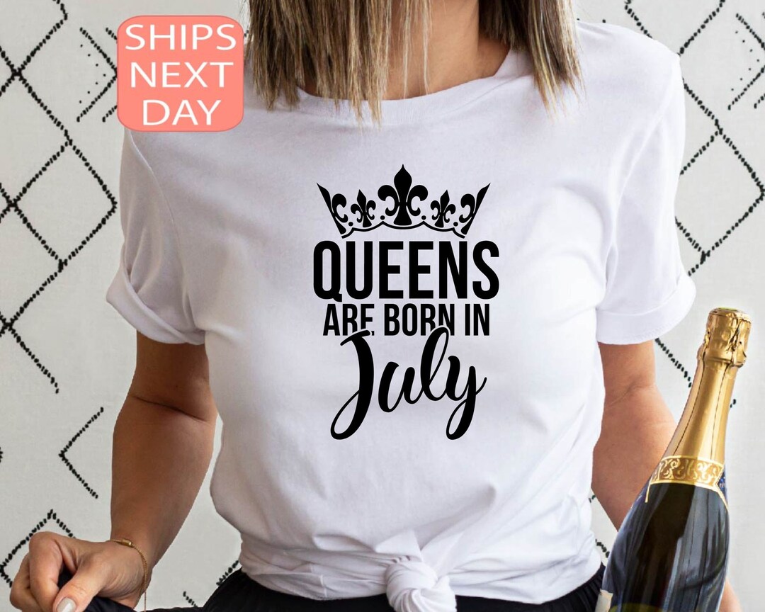 Queens Are Born in July, July Birthday Shirt, Birthday Gift, July ...