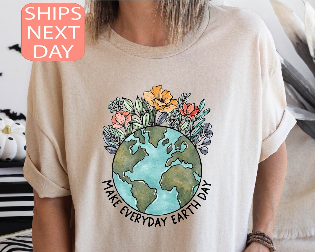 Make Everyday Earth Day, Earth Day Shirt, Earth Awareness Shirt ...