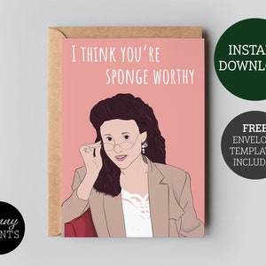 Elaine Benes Printable Greeting Card | I Think You're Sponge Worthy ...