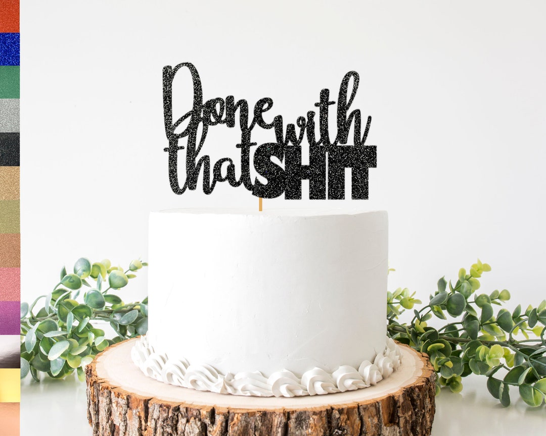 Done With That Shit Cake Topper Mirror or Non-shedding Glitter ...