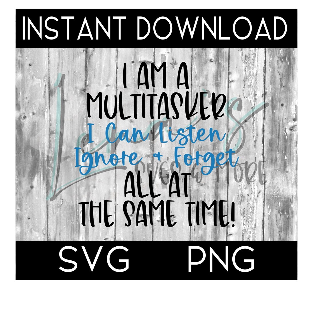 I Am A Multitasker I Can Listen, Ignore,& Forget All at the Same Time ...