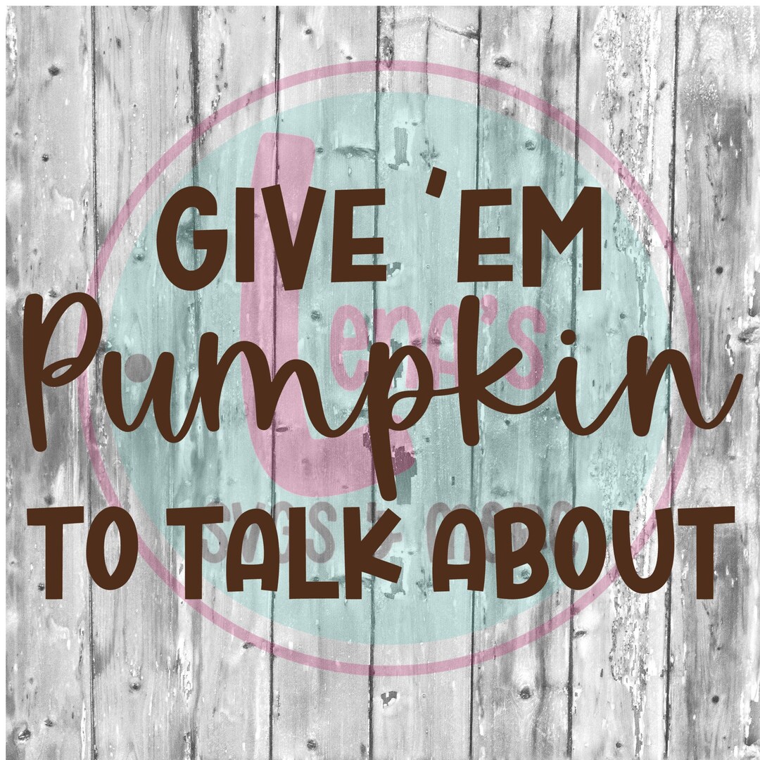 Give 'em Pumpkin to Talk About SVG, PNG, Silhouette Cut File ...