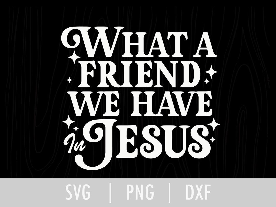 What a Friend We Have in Jesus Svg, Christian Svg, Cut Files for Cricut ...